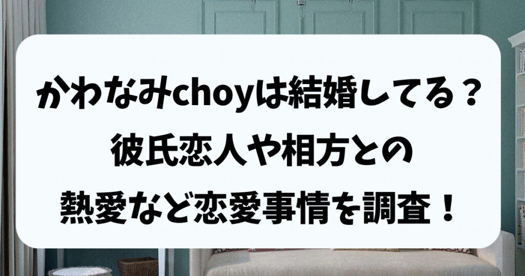 かわなみchoyは結婚してる？彼氏恋人や相方との熱愛など恋愛事情 | ぽのろーぐ